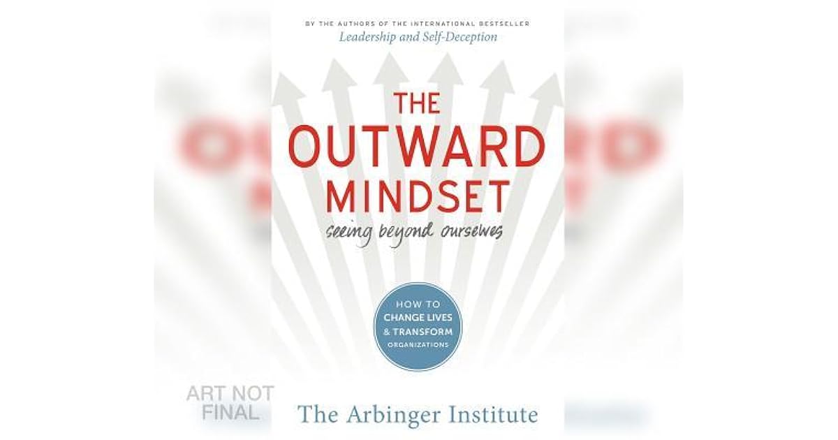 The Outward Mindset: Seeing Beyond Ourselves by The Arbinger Institute