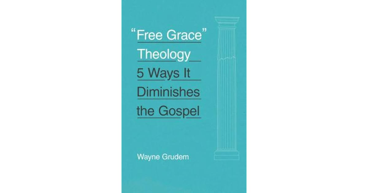 "Free Grace" Theology: 5 Ways It Diminishes the Gospel by Wayne Grudem