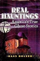 Real Hauntings: America's True Ghost Stories by Hans Holzer