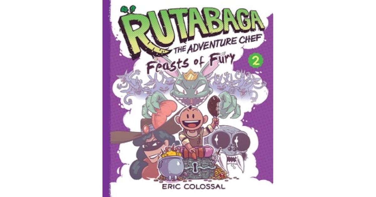 Rutabaga the Adventure Chef: Feasts of Fury by Eric Colossal