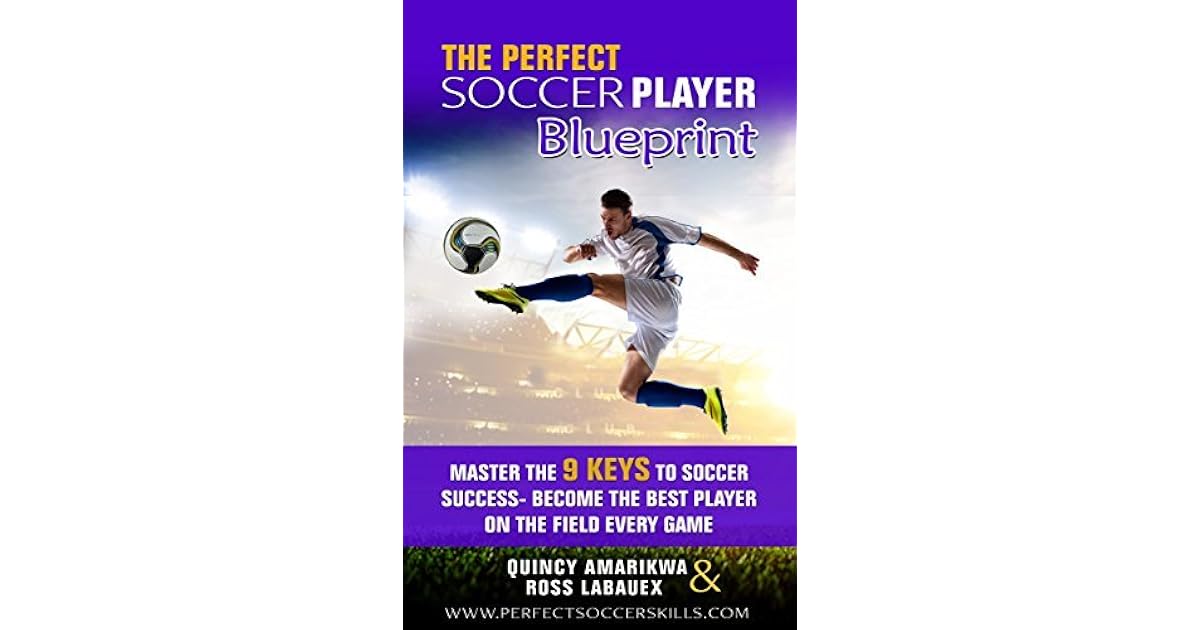 The Perfect Soccer Player Blueprint: Master the 9 Keys to soccer ...