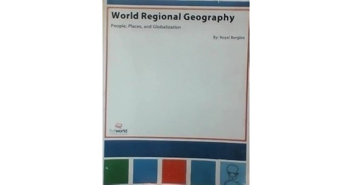 World Regional Geography People, Places and Globalization by Royal Berglee