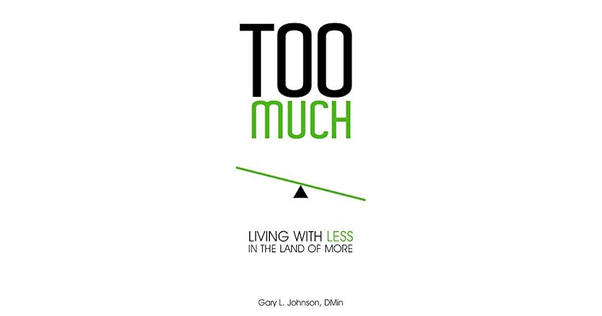 Too Much: Living with Less in the Land of More by Gary Johnson