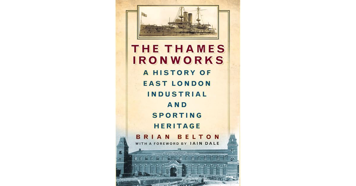 The Thames Ironworks: A History of East London Industrial and Sporting ...