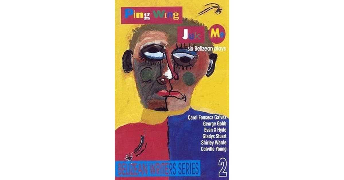 Ping Wing Juk Me, Six Belizean Plays by Michael D. Philips