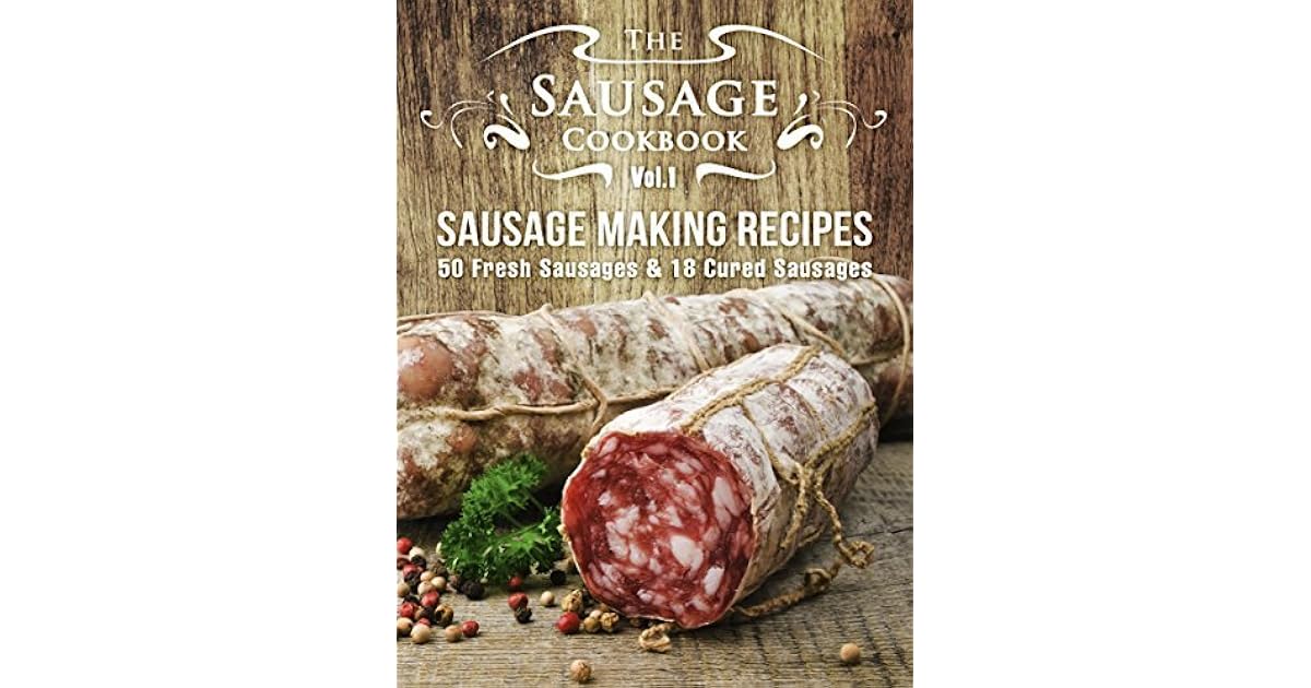 The Sausage Cookbook Vol.1: Sausage Making Recipes [50 Fresh Sausage ...