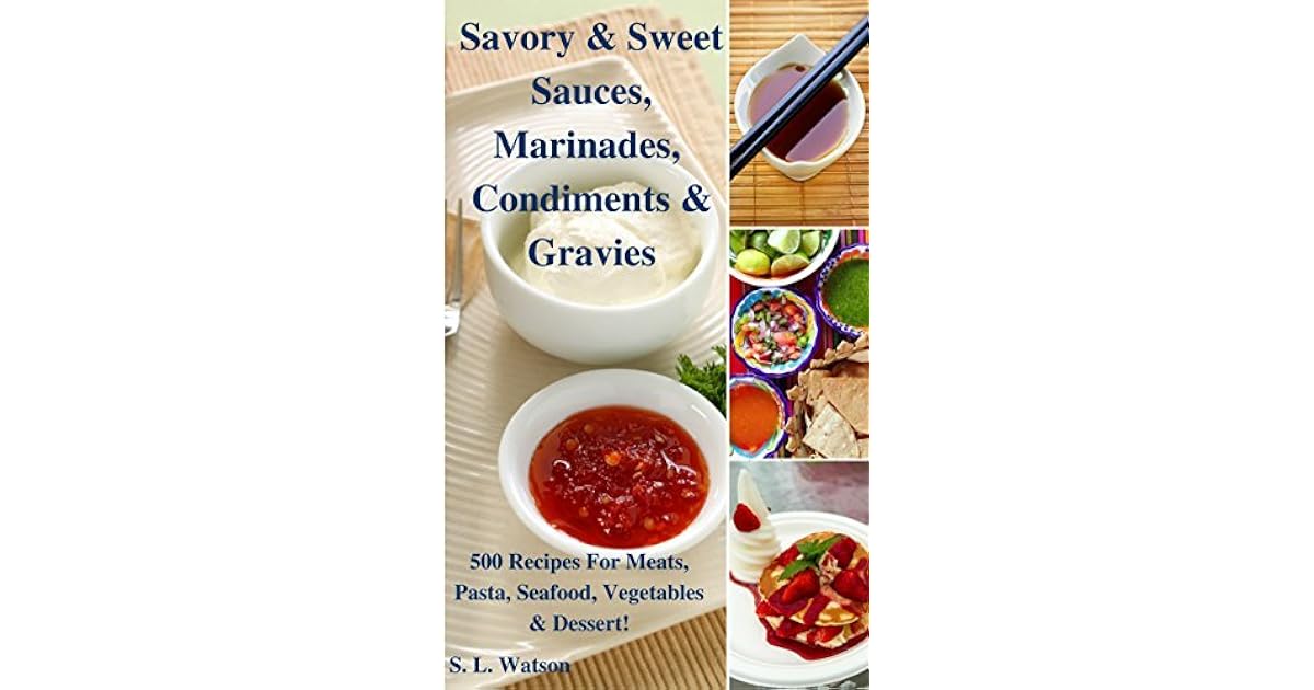 Savory & Sweet Sauces, Marinades, Condiments & Gravies: 500 Recipes for ...