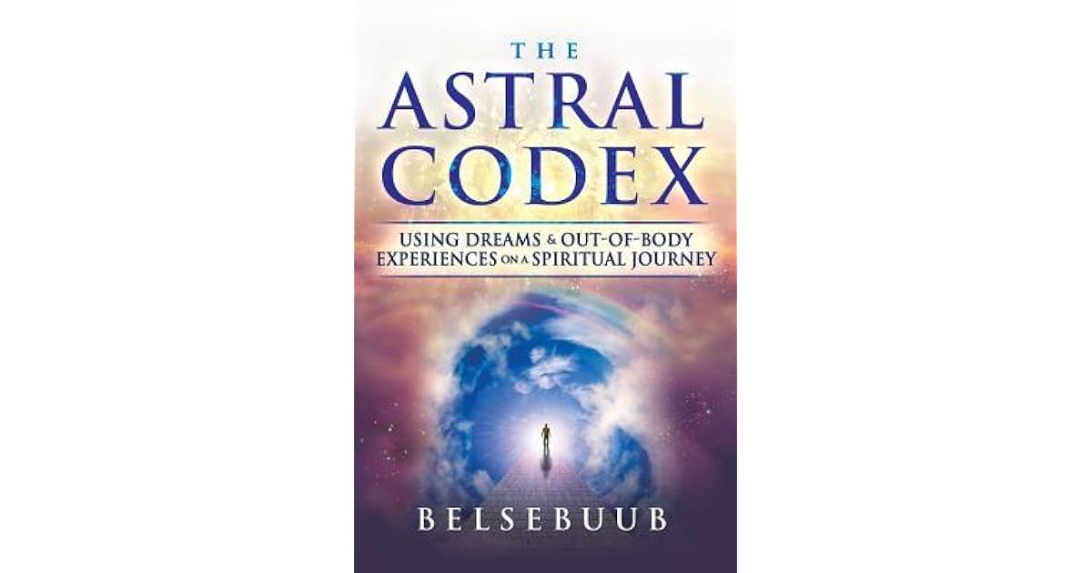 The Astral Codex: Using Dreams and Out-of-Body Experiences on a ...