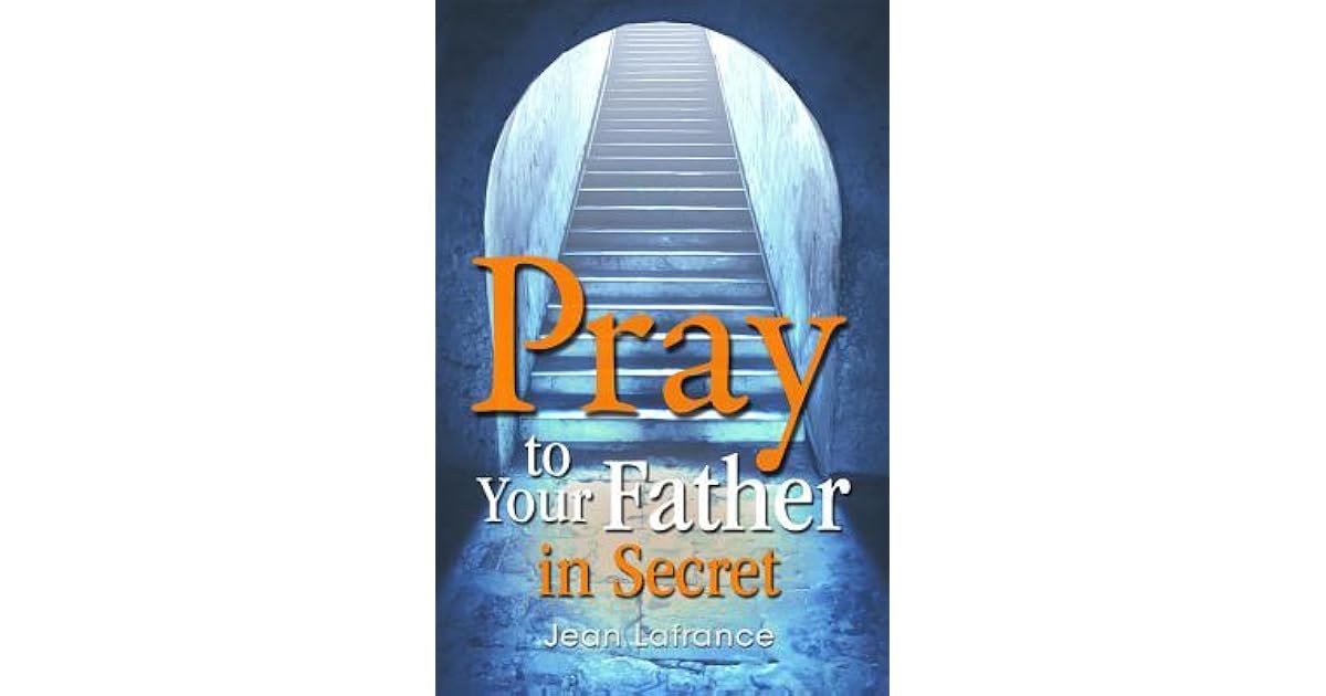 Pray to Your Father in Secret by Jean Lafrance