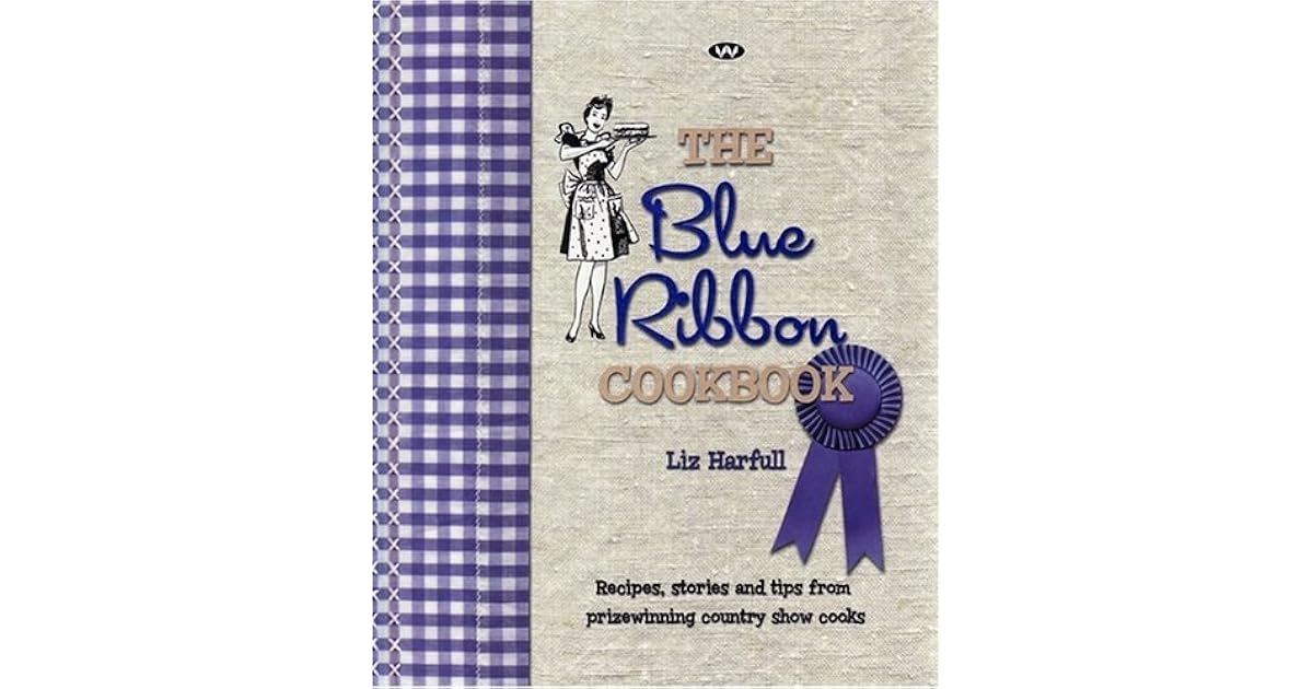 The Blue Ribbon Cookbook: Recipes, Stories And Tips From Prizewinning ...