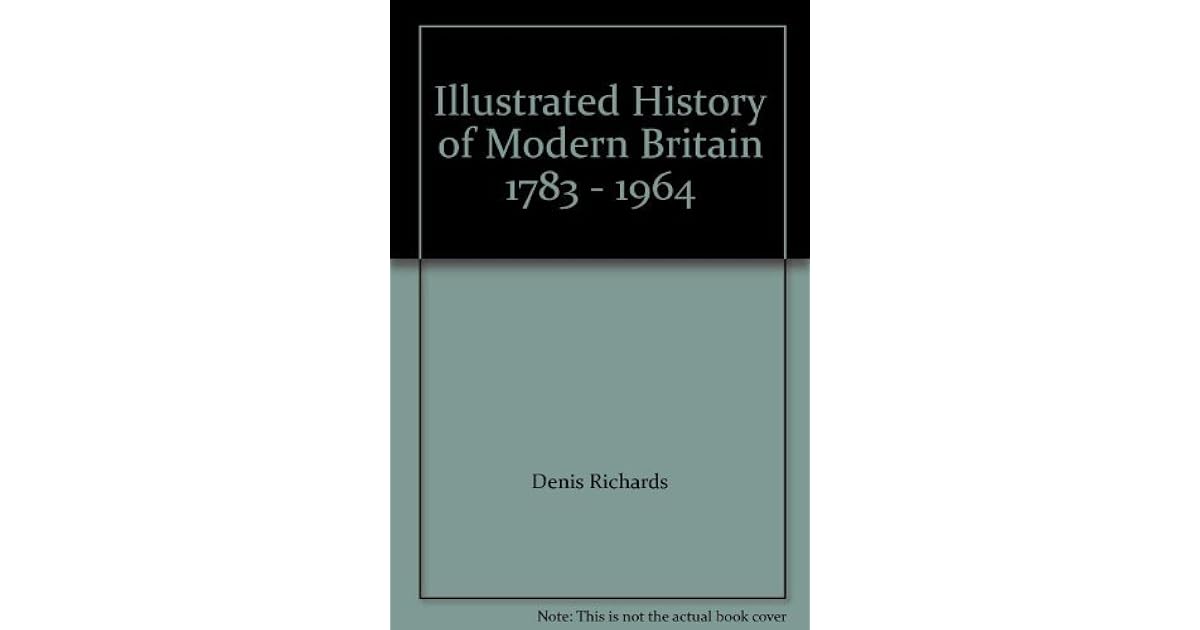 Illustrated History of Modern Britain 1783 - 1964 by Denis Richards