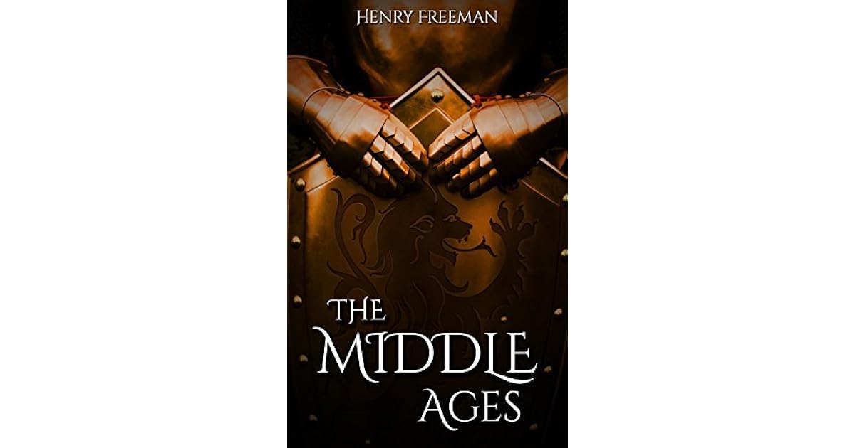 The Middle Ages: A History From Beginning to End by Henry Freeman