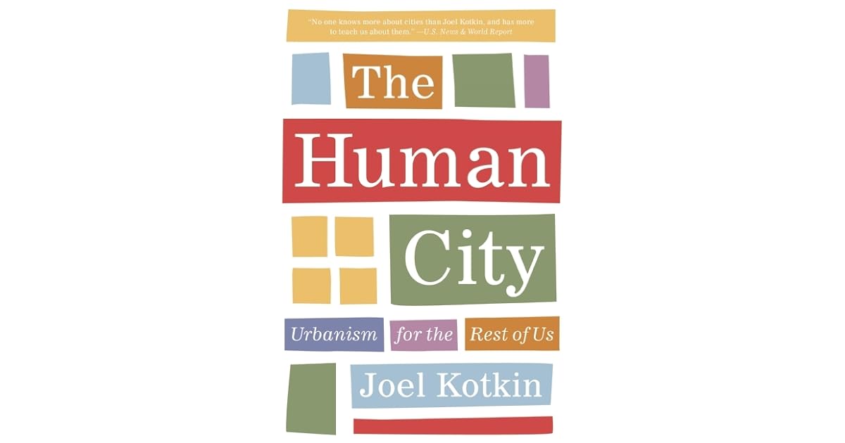 The Human City: Urbanism for the Rest of Us by Joel Kotkin
