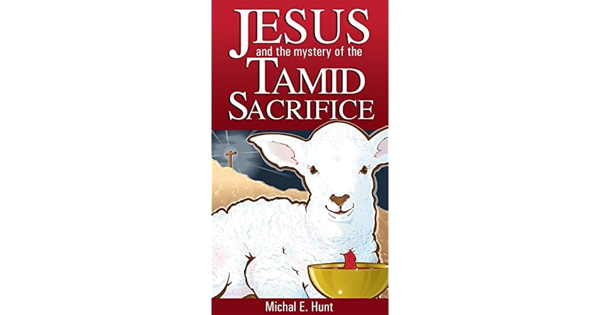 JESUS AND THE MYSTERY OF THE TAMID SACRIFICE by Michal Hunt