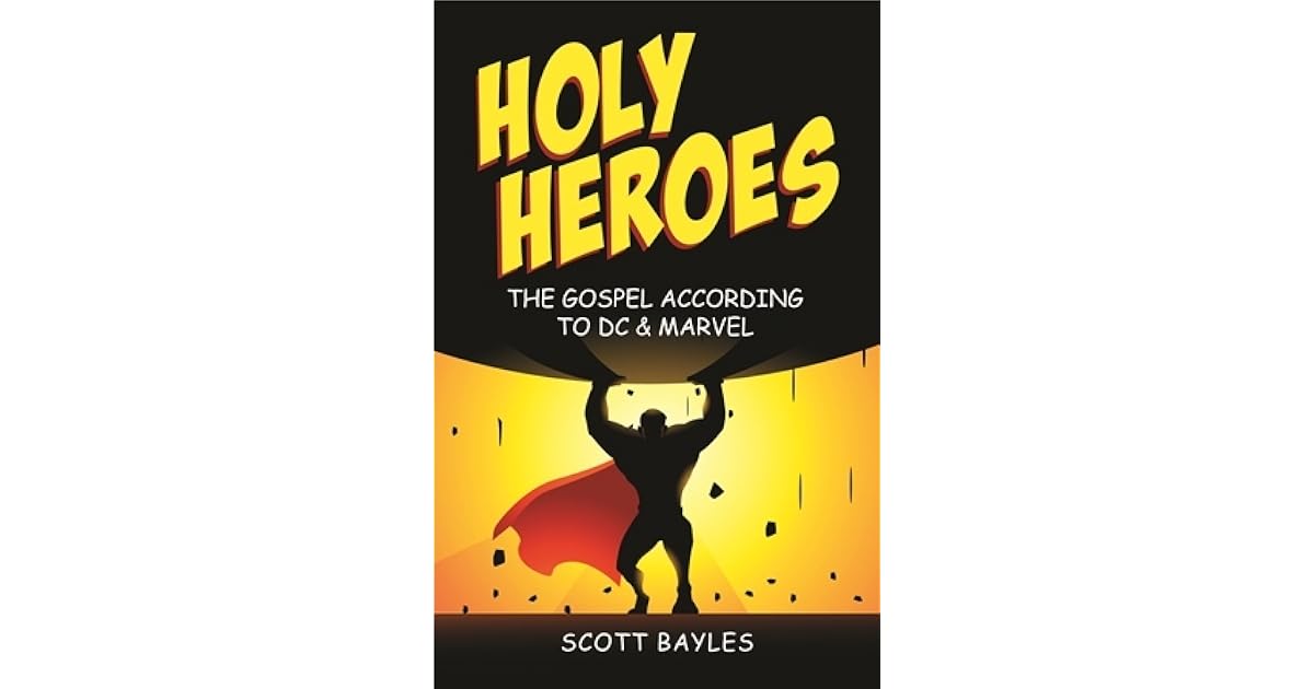 Holy Heroes: The Gospel According to DC & Marvel by Scott Bayles