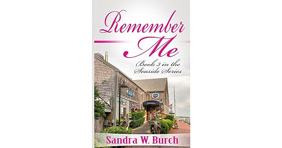 Remember Me: Book 3 in the Seaside Series by Sandra W. Burch
