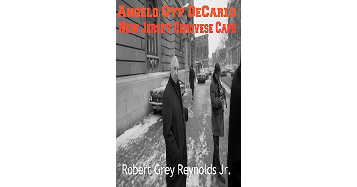 Angelo Gyp DeCarlo: New Jersey Genovese Capo by Robert Grey Reynolds Jr.