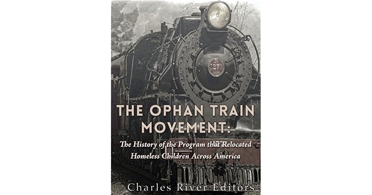 The Orphan Train Movement: The History of the Program that Relocated Homeless Children Across ...