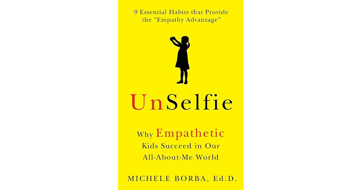 UnSelfie: Why Empathetic Kids Succeed in Our All-About-Me World by ...
