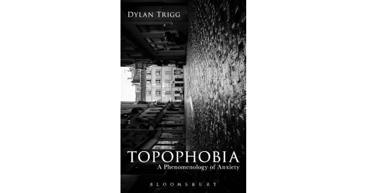 Topophobia: A Phenomenology of Anxiety by Dylan Trigg