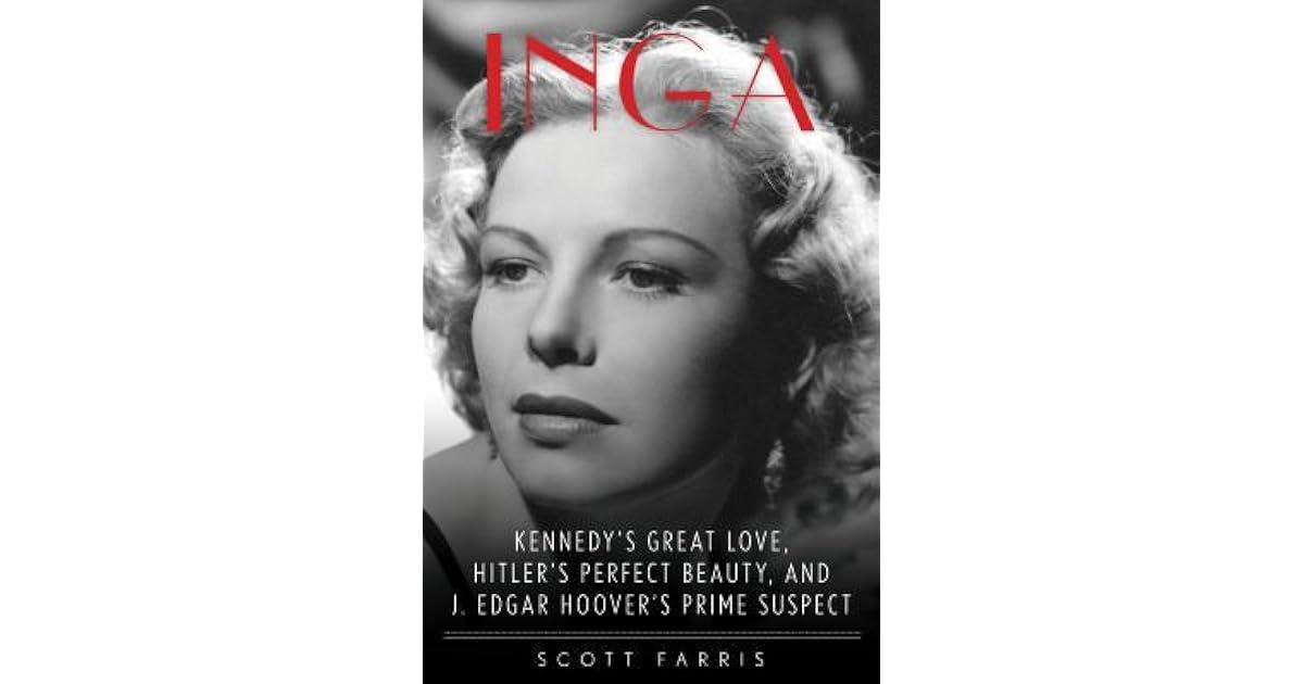 Inga: Kennedy's Great Love, Hitler's Perfect Beauty, and J. Edgar ...