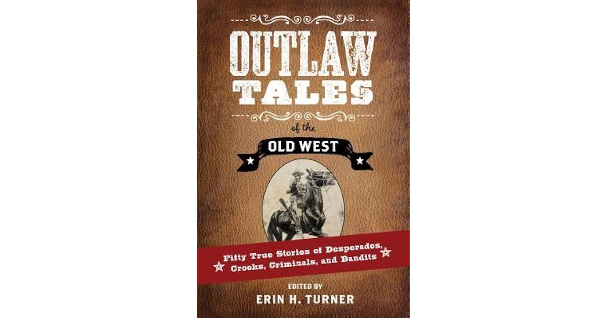 Outlaw Tales of the Old West: Fifty True Stories of Desperados, Crooks ...