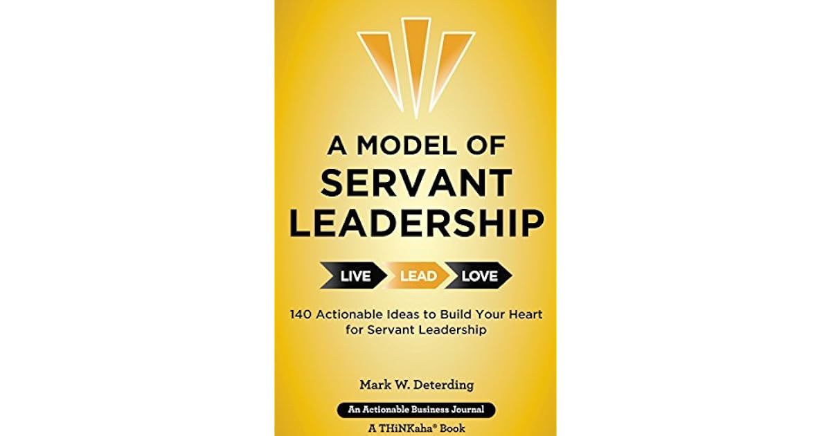 A Model of Servant Leadership: 140 Actionable Ideas to Build Your Heart ...