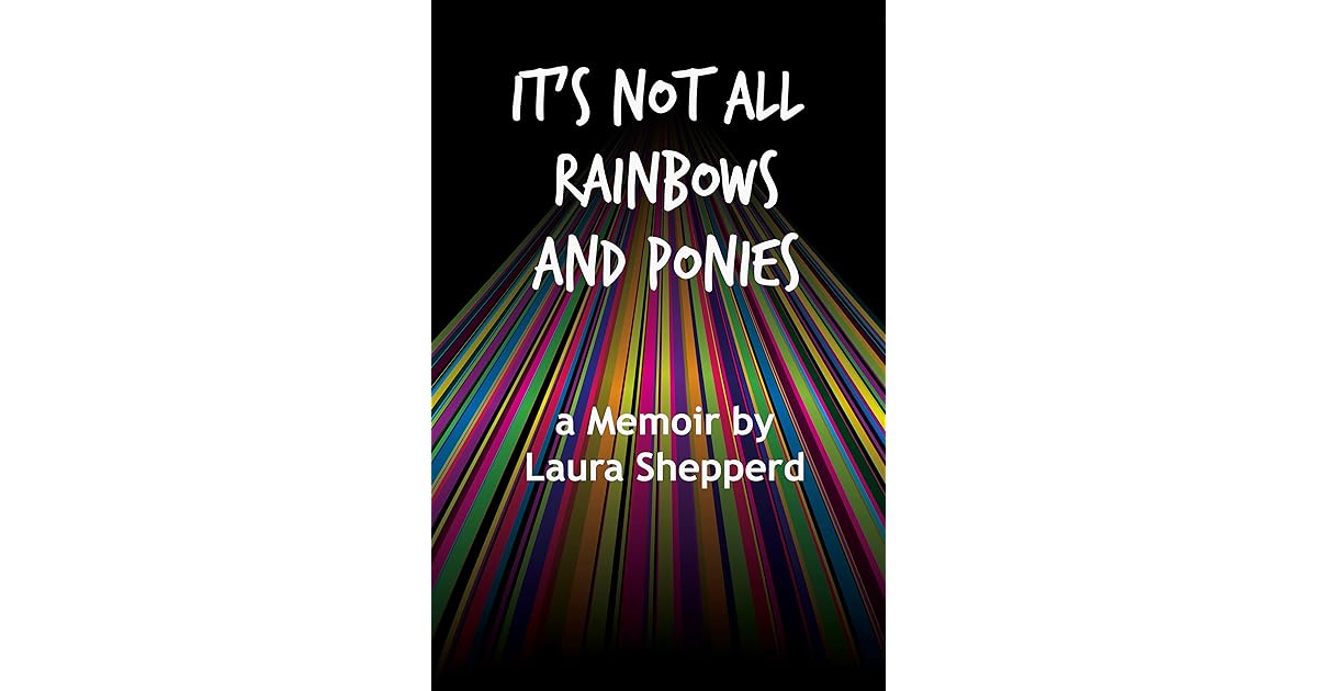 It's Not All Rainbows and Ponies by Laura Shepperd