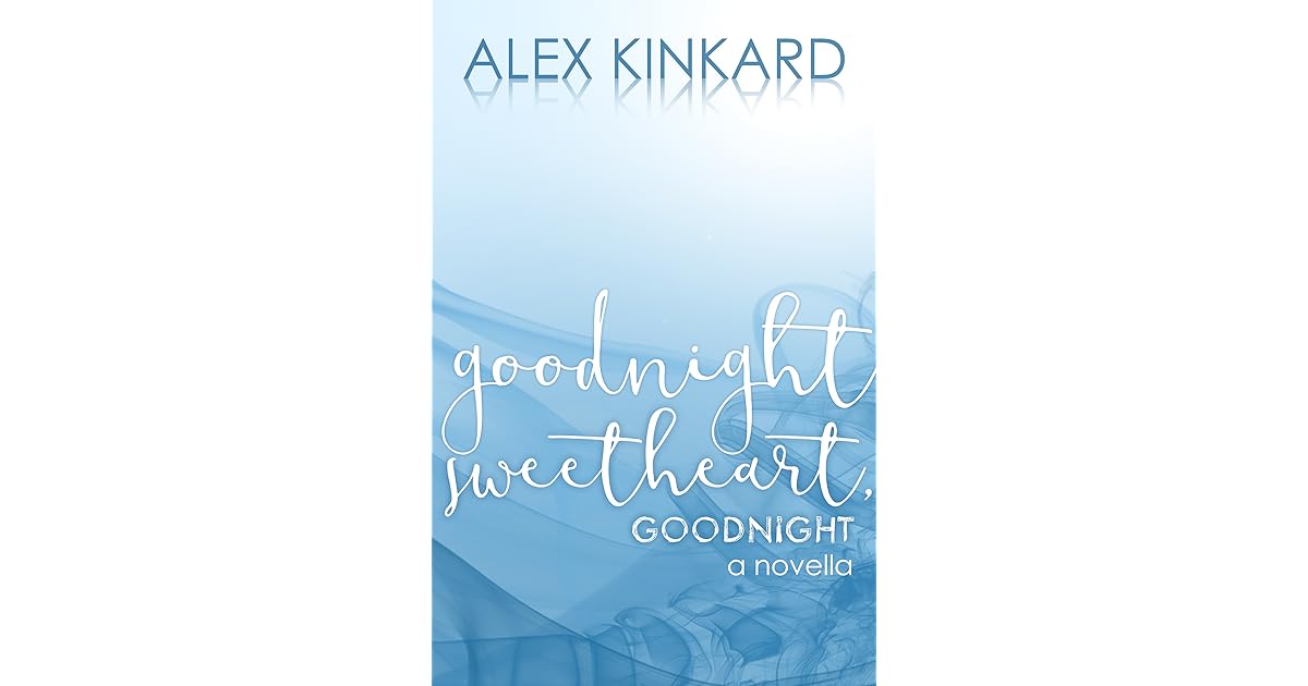 Goodnight Sweetheart, Goodnight by Alex Kinkard