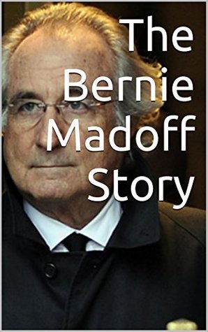 The Bernie Madoff Story: Inside The Biggest Ponzi Scheme In History by ...