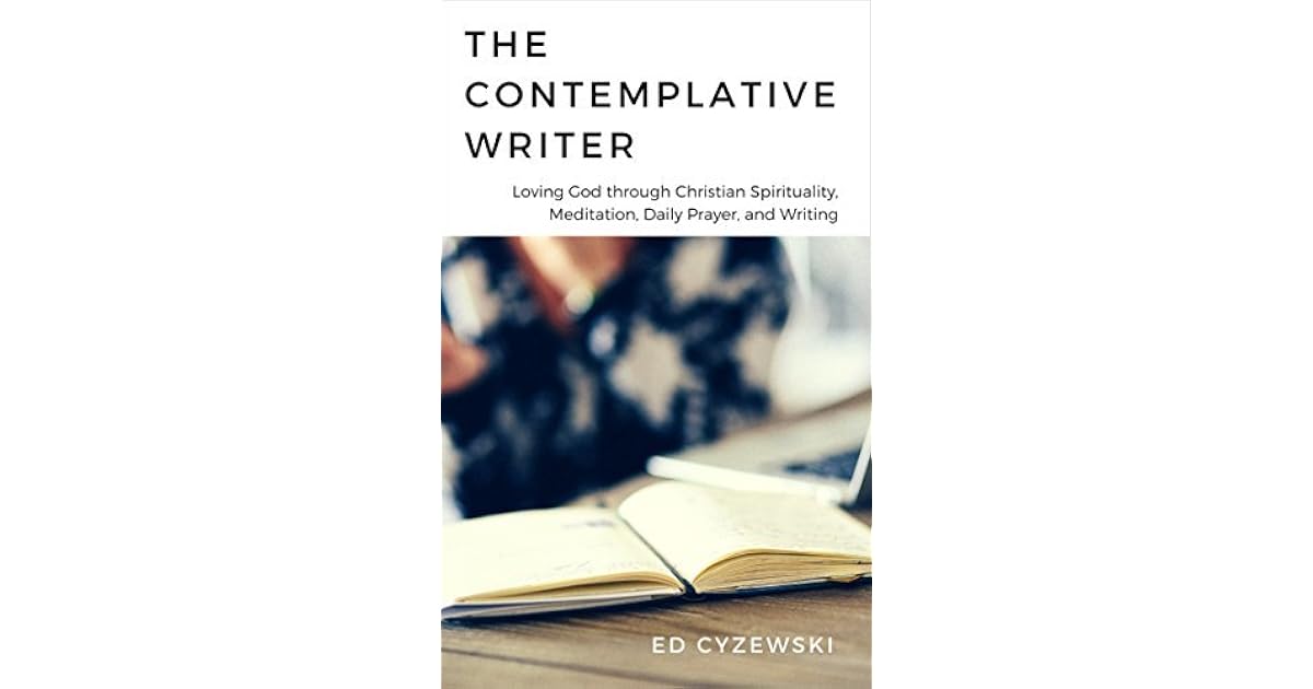 The Contemplative Writer: Loving God through Christian Spirituality ...