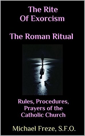 The Rite Of Exorcism The Roman Ritual: Rules, Procedures, & Prayers of ...