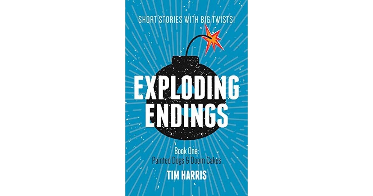 Painted Dogs & Doom Cakes (Exploding Endings, #1) by Tim Harris