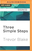 Three Simple Steps: A Map to Success in Business and Life by Trevor G ...