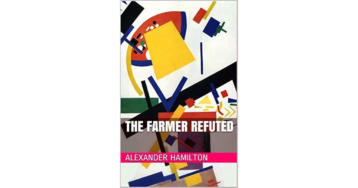 The Farmer Refuted by Alexander Hamilton