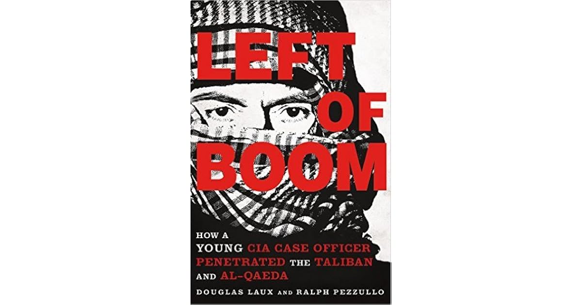Left of Boom: How a Young CIA Case Officer Penetrated the Taliban and ...