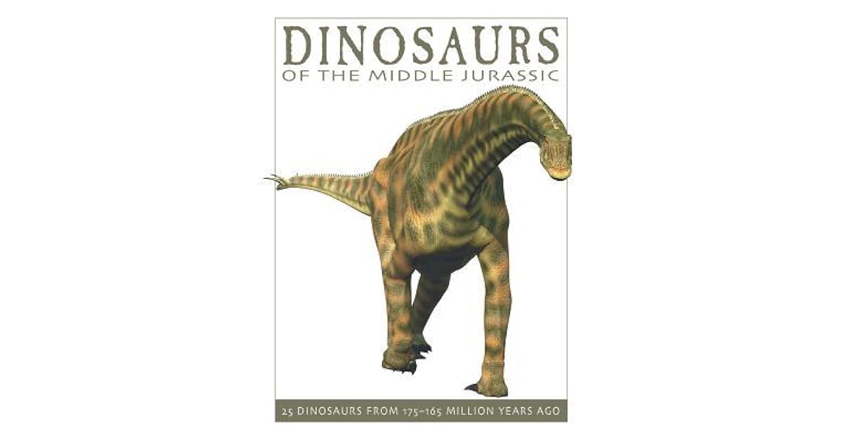 Dinosaurs of the Middle Jurassic: 25 Dinosaurs from 175--165 Million ...