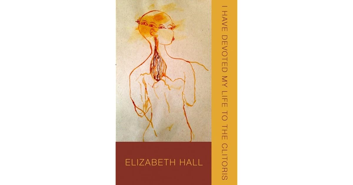 I Have Devoted My Life to the Clitoris by Elizabeth Hall