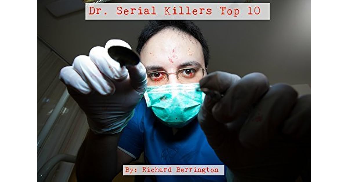 Serial Killers: Top 10 Doctor Serial Killers to Ever Live and The True ...