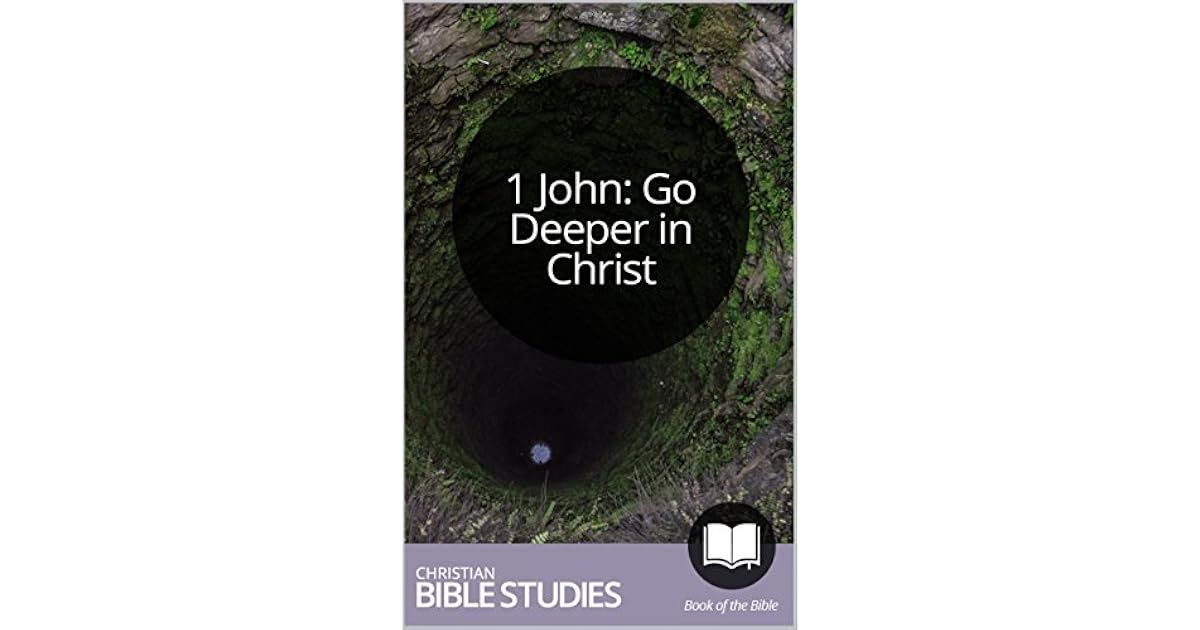 1 John: Go Deeper in Christ: 8 Session Bible Study: Life with Christ ...