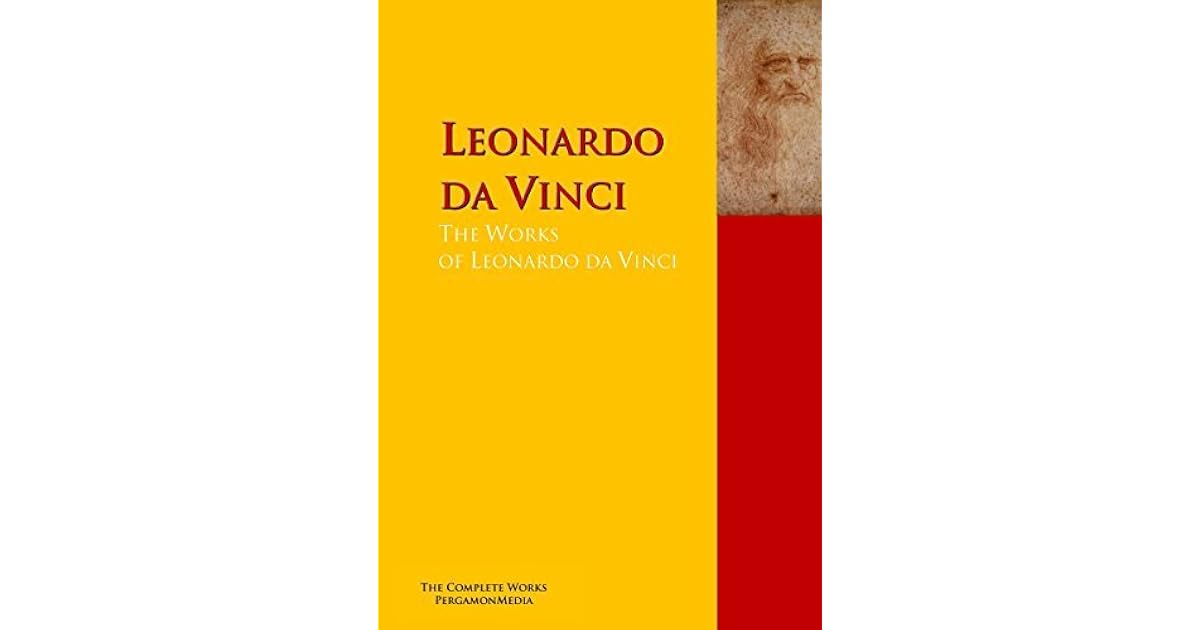 The Collected Works of Leonardo da Vinci: The Complete Works ...