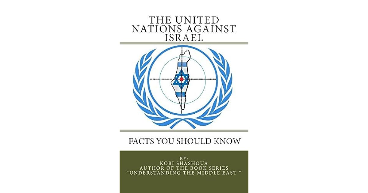 THE UNITED NATIONS AGAINST ISRAEL - Facts you should know: How the UN ...