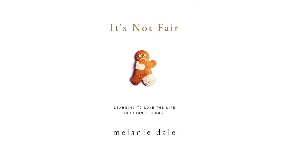 It's Not Fair: Learning to Love the Life You Didn't Choose by Melanie Dale