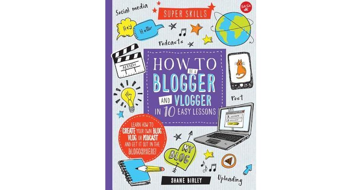 How to Be a Blogger and Vlogger in 10 Easy Lessons: Learn how to create ...