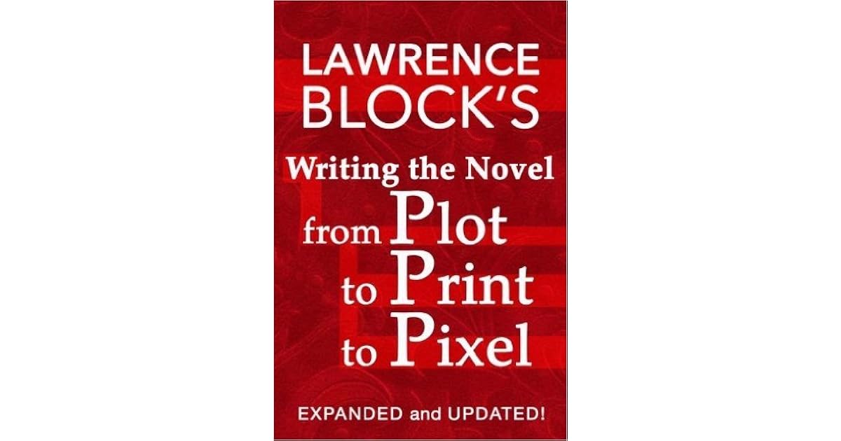 Writing the Novel from Plot to Print to Pixel: Expanded and Updated! by ...