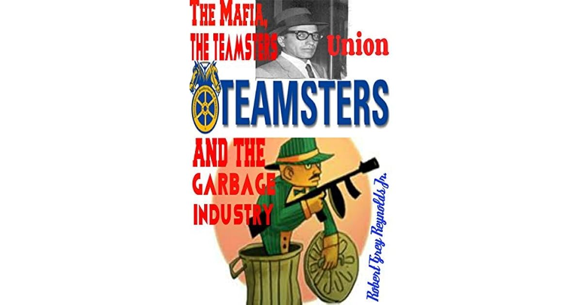 The Mafia, the Teamsters Union and the Garbage Industry by Robert Grey ...