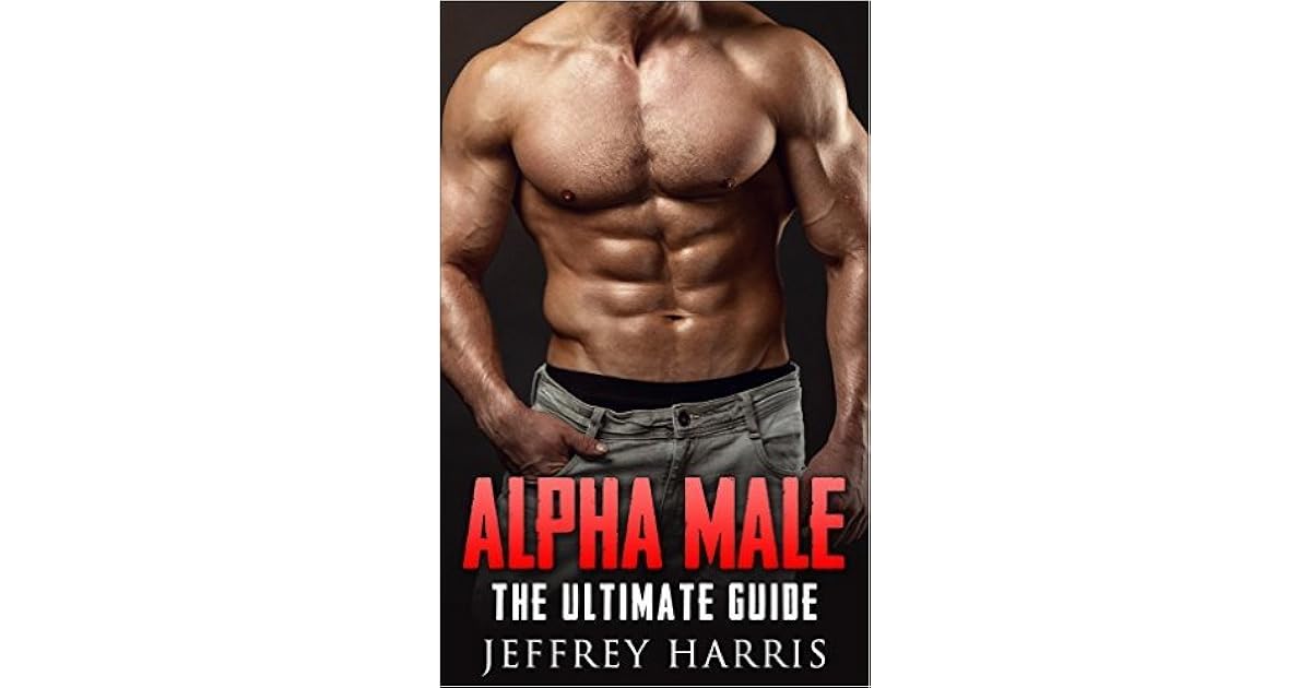 Alpha Male: How To Be Attract Women, Become More Confident And Achieve ...