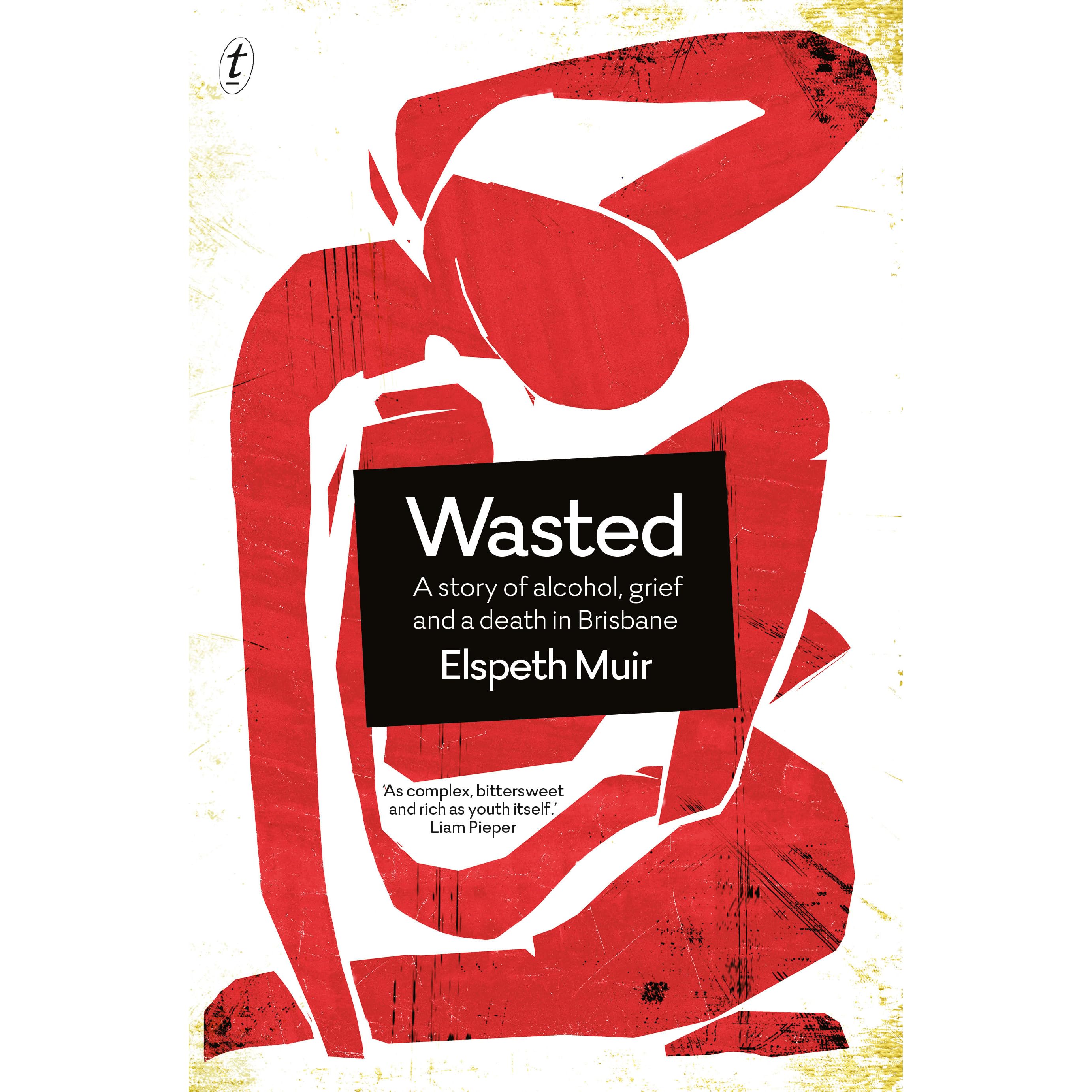 Wasted: A Story of Alcohol, Grief and a Death in Brisbane by Elspeth ...