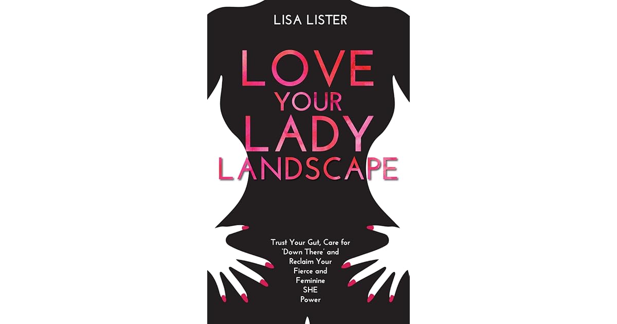 Love Your Lady Landscape: Trust Your Gut, Care for 'Down There' and ...