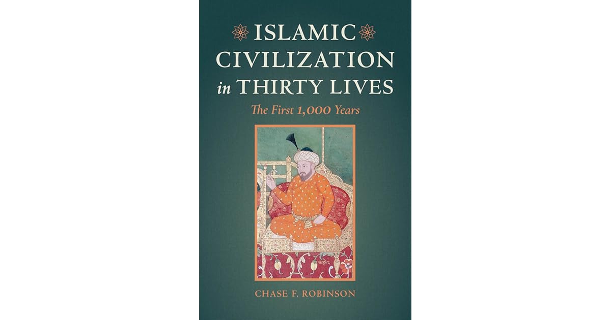 Islamic Civilization in Thirty Lives: The First 1,000 Years by Chase F ...